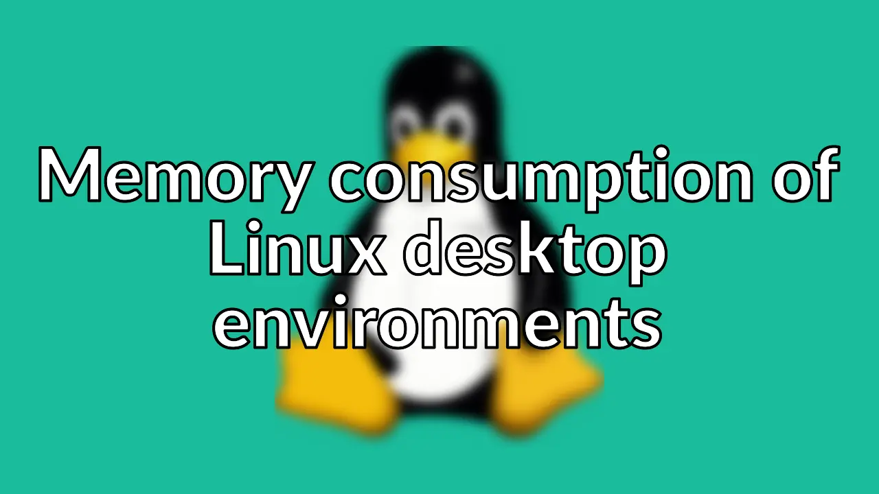 Memory Consumption Of Linux Desktop Environments